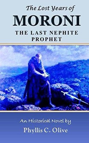 The Lost Years of Moroni by Phyllis Olive | Goodreads