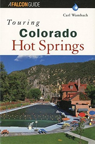 Touring Colorado Hot Springs (Touring Series) by Carl Wambach | Goodreads