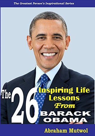 The 26 Inspiring Life Lessons from BARACK OBAMA by Abraham Mutwol ...