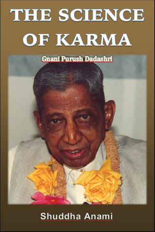 The Science of Karma: Gnani Purush Dadashri by Shuddha Anami | Goodreads