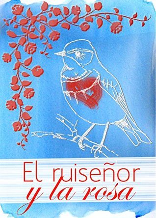 El ruiseñor y la rosa (Spanish Edition) by Oscar Wilde | Goodreads