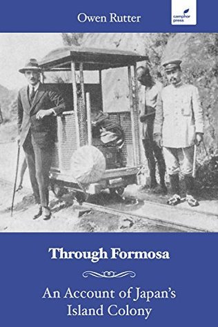 Through Formosa: An Account of Japan's Island Colony by Owen Rutter ...