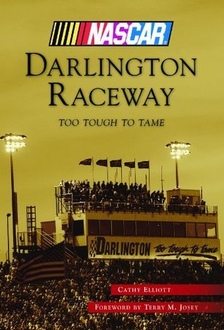 Darlington Raceway: Too Tough To Tame by Cathy Elliott | Goodreads