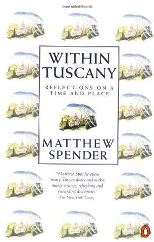 Within Tuscany: Reflections on a Time and Place by Matthew Spender ...