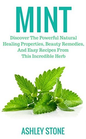 Mint: Discover The Powerful Natural Healing Properties, Beauty Remedies ...
