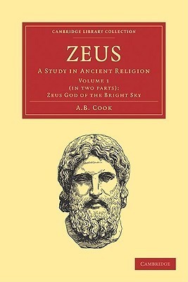 Zeus: A Study in Ancient Religion; Volume 1: Zeus God of the Bright Sky ...