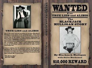 Wanted for True Lies and Alibis: The Blackjack Mulligan Story by B J ...