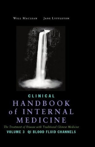 Clinical Handbook of Internal Medicine: Qi Blood Fluid Channels v. 3: The Treatment of Disease ...