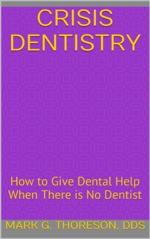Crisis Dentistry: How to Give Dental Help When There is No Dentist by ...