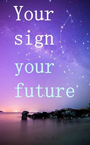 Your sign your future by Haibo Wu | Goodreads