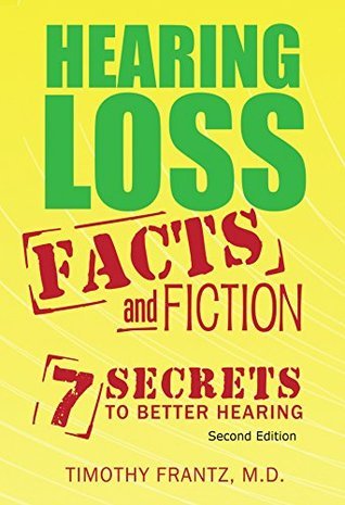 Hearing Loss: Facts and Fiction: 7 Secrets to Better Hearing by Timothy ...