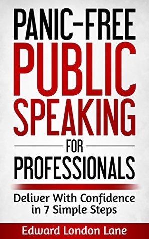 PANIC-FREE PUBLIC SPEAKING: Deliver With Confidence in 7 Simple Steps ...