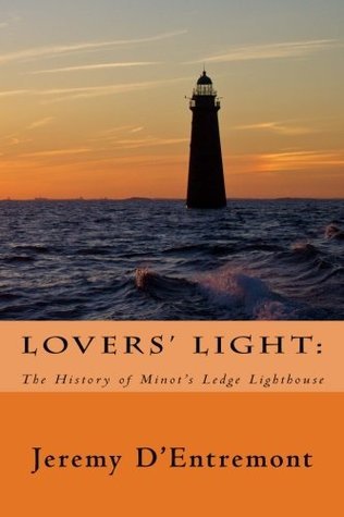 Lovers' Light: The History of Minot's Ledge Lighthouse by Jeremy D'Entremont | Goodreads