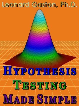 Hypothesis Testing Made Simple by Leonard Gaston | Goodreads