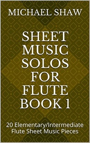 Sheet Music Solos For Flute Book 1: 20 Elementary/Intermediate Flute ...