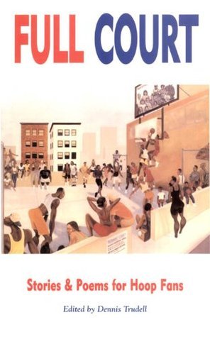 Full Court: Stories and Poems for Hoop Fans -- A Literary Anthology of ...