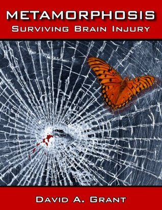 Metamorphosis, Surviving Brain Injury by David A. Grant | Goodreads