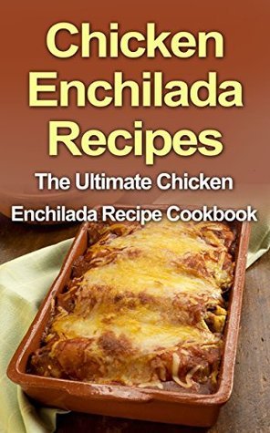 Chicken Enchilada Recipes: The Ultimate Chicken Enchilada Recipe ...