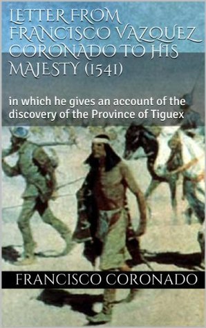 Letter from Francisco Vazquez Coronado to His Majesty (1541): in which ...