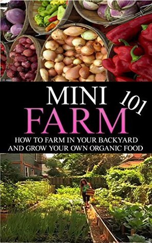 Mini Farming 101: How to Farm in Your Backyard and Grow Your Own ...