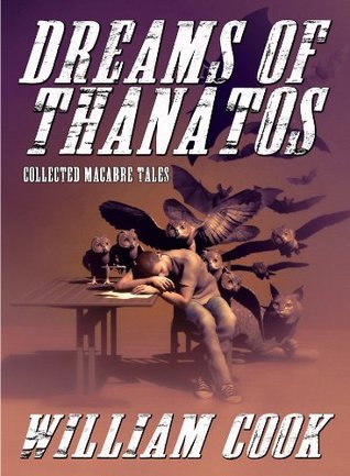 Dreams of Thanatos: Collected Macabre Tales by William Cook | Goodreads