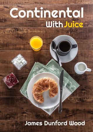 Continental With Juice by James Dunford Wood | Goodreads