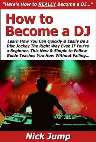How to Become a DJ: Learn How You Can Quickly & Easily Be a Disc Jockey ...