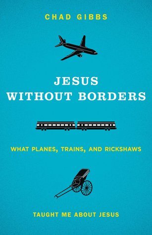 Jesus without Borders: What Planes, Trains, and Rickshaws Taught Me ...