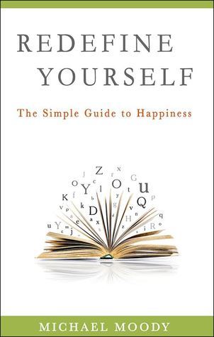 Redefine Yourself: The Simple Guide to Happiness by Michael Moody ...