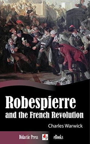 Robespierre and the French Revolution by Charles Warwick | Goodreads