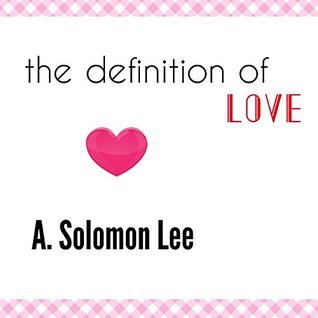 The Definition Of Love: Moments Not Forgotten by A. Solomon Lee | Goodreads