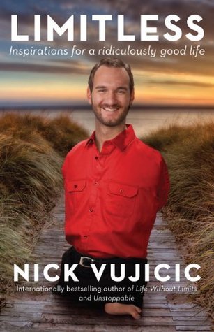 Limitless: Inspirations for a ridiculously good life by Nick Vujicic | Goodreads