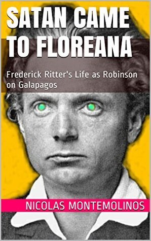 Satan came to Floreana Island: Frederick Ritter's Life as Robinson on ...
