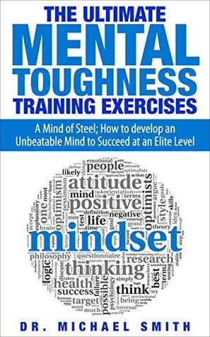 The Ultimate Mental Toughness Training Exercises: A Mind of Steel; How ...