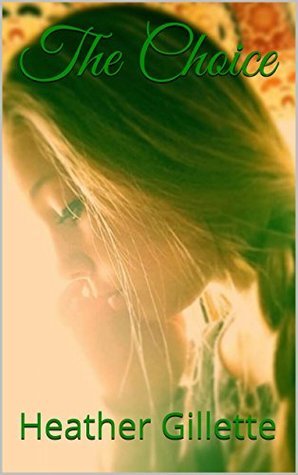 The Choice (The Choice, #1) by Heather Gillette | Goodreads
