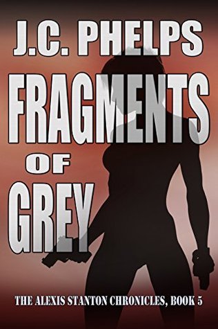 Fragments of Grey (Alexis Stanton Chronicles, #5) by J.C. Phelps | Goodreads