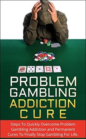 Problem Gambling Addiction Cure: Steps To Quickly Overcome Problem ...