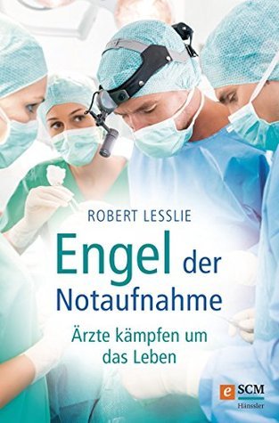 Engel der Notaufnahme: Ärzte kämpfen um das Leben by Robert D. Lesslie ...
