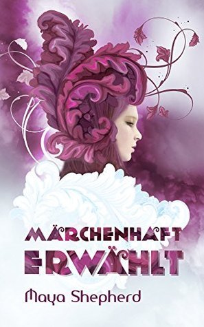 Märchenhaft erwählt (Märchenhaft, #1) by Maya Shepherd | Goodreads