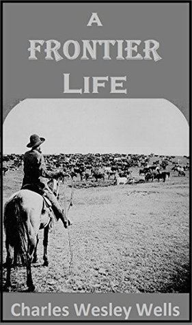 A Frontier Life: Being a Description of My Experience on the Frontier ...