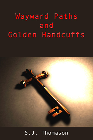 Wayward Paths and Golden Handcuffs by S.J. Thomason | Goodreads