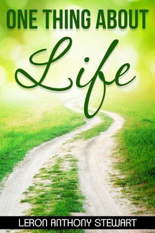 One Thing About Life by Leron Anthony Stewart | Goodreads