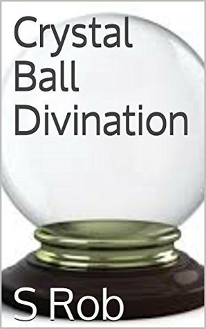 Crystal Ball Divination by S. Rob | Goodreads