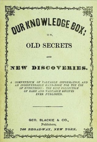 Our Knowledge Box: or, Old Secrets and New Discoveries. by Geo. Blackie ...
