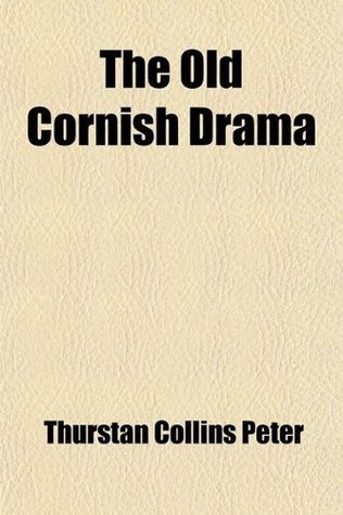 The Old Cornish Drama by Thurstan Collins Peter | Goodreads