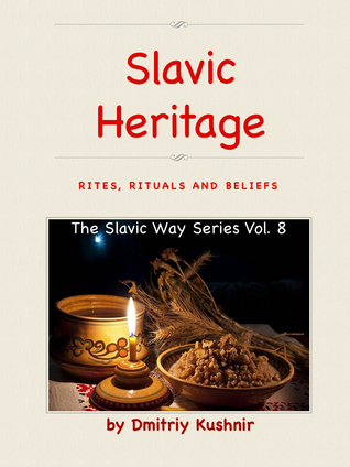 Slavic Heritage - Rites, Rituals and Beliefs by Dmitriy Kushnir | Goodreads