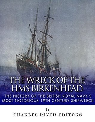 The Wreck of the HMS Birkenhead: The History of the British Royal Navy ...