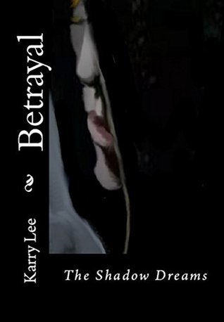Betrayal: The Shadow Dreams by Karry Lee | Goodreads