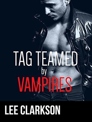 Tag Teamed By Vampires (Tag Teamed 4) by Lee Clarkson | Goodreads