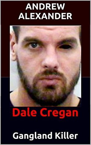 Gangland Killer: Dale Cregan by Andrew Alexander | Goodreads